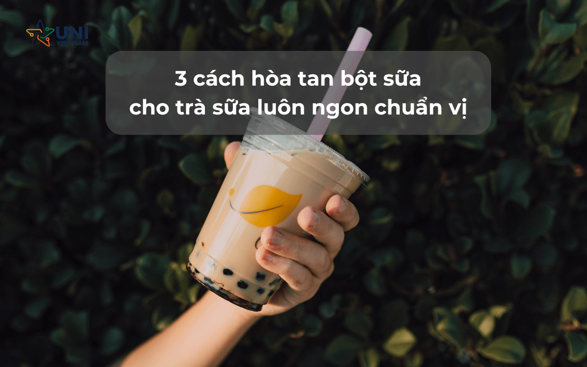 3 cách hòa tan bột sữa cho trà sữa luôn ngon chuẩn vị - UNIVIETNAM