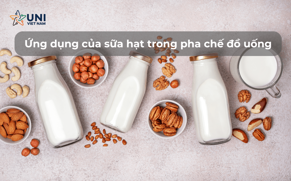 Ứng dụng của sữa hạt trong pha chế đồ uống - UNIVIETNAM
